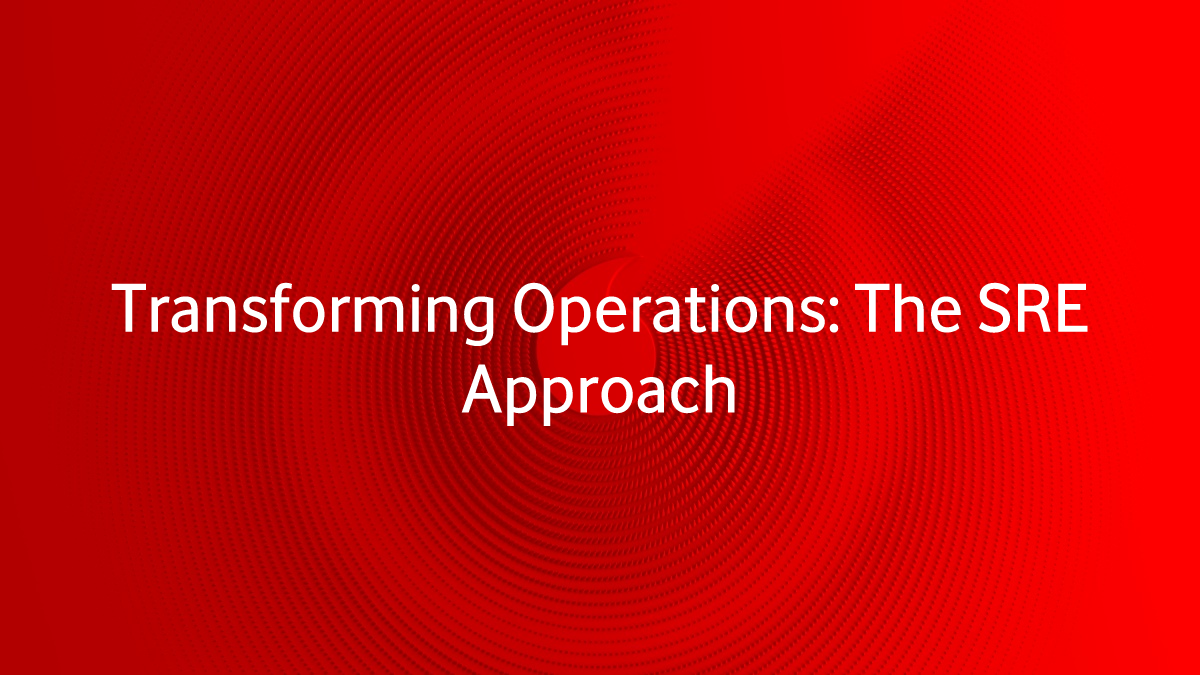 Vodafone tech | Transforming Operations: The SRE Approach Vodafone tech | Transforming Operations: The SRE Approach